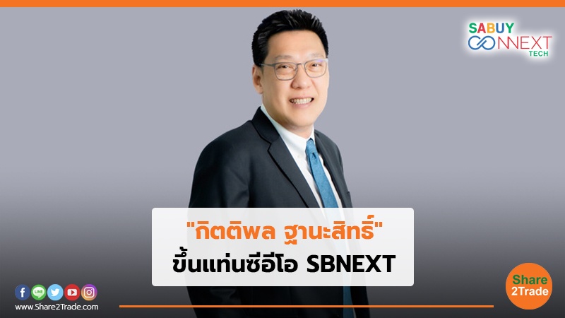 "กิตติพล ฐานะสิทธิ์" ขึ้นแท่นซีอีโอ SBNEXT | Share2Trade